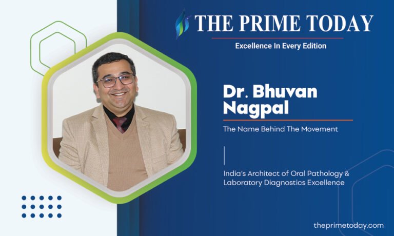 Oral Pathologist with Purpose: Dr. Bhuvan Nagpal, The Name Behind The Movement - The Prime Today